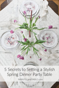 5 Secrets to Setting a Stylish Spring Dinner Party Table - Mantel and Table